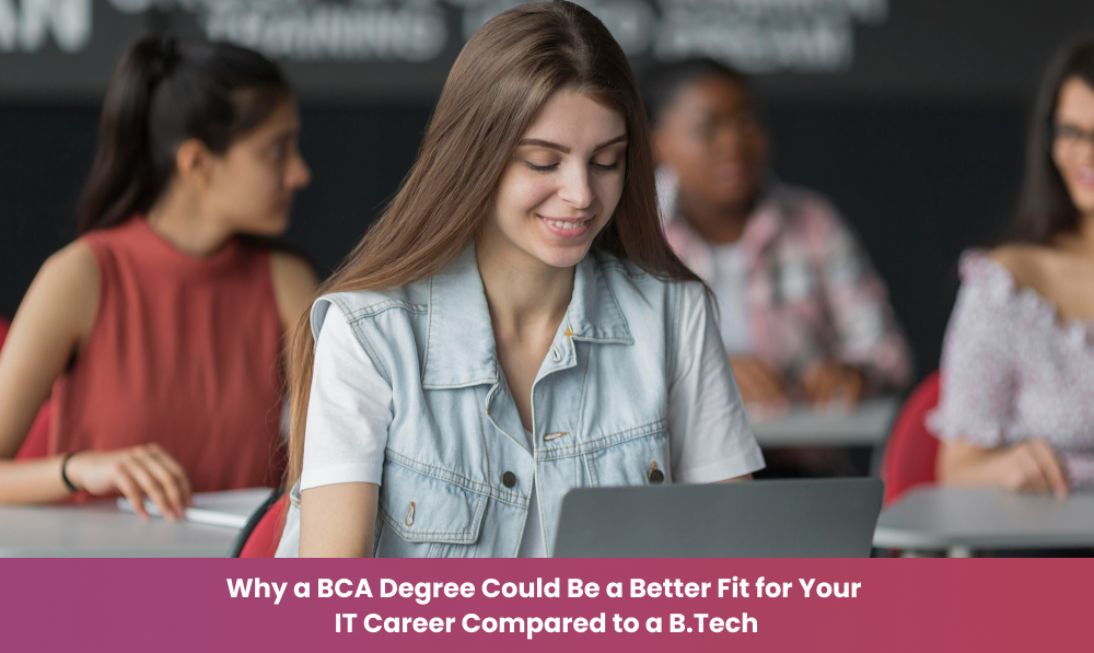Why a BCA Degree Could Be a Better Fit for Your IT Career Compared to a B.Tech